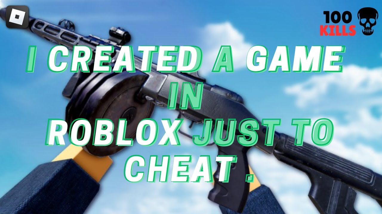 I MADE A GAME IN ROBLOX JUST TO CHEAT. (100 INSANE KILLS!) - YouTube