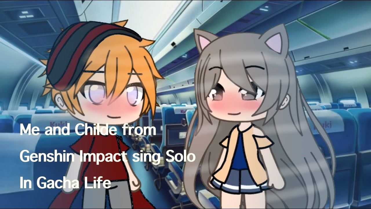 Me and Childe from Genshin Impact sing Solo in Gacha Life [Very old ...