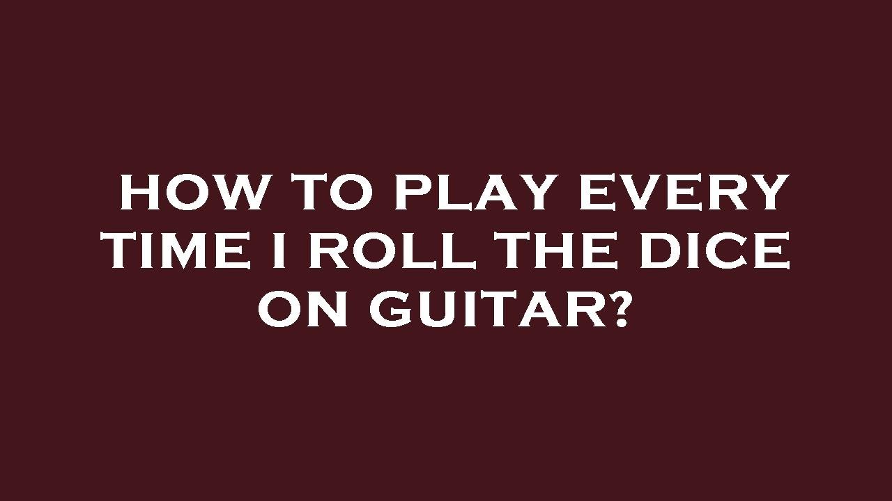How to play every time i roll the dice on guitar? - YouTube
