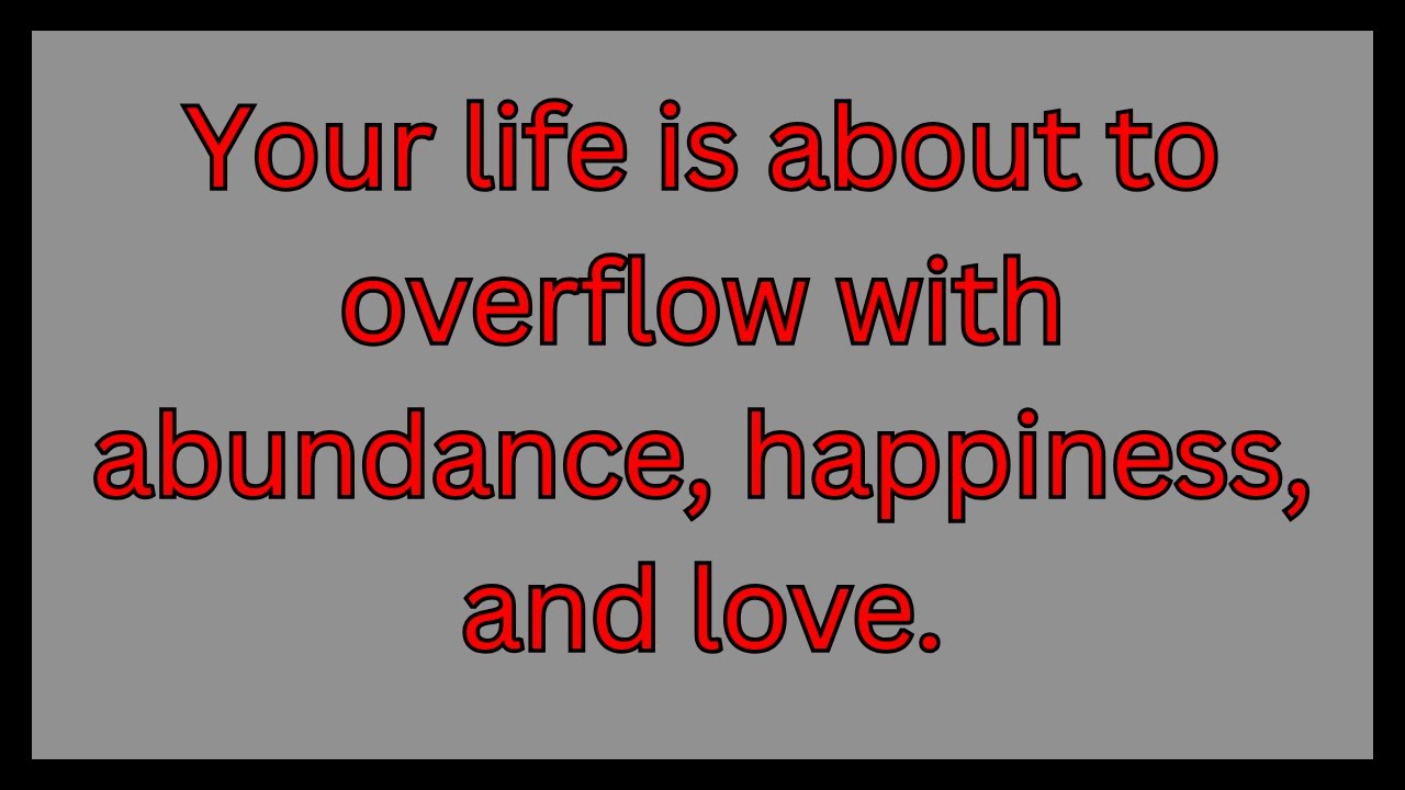 Your Life is About To Overflow With Abundance, Happiness, and Love ...