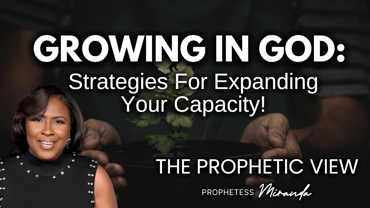 Growing In God: Strategies For Expanding Your Capacity! | Prophetess ...