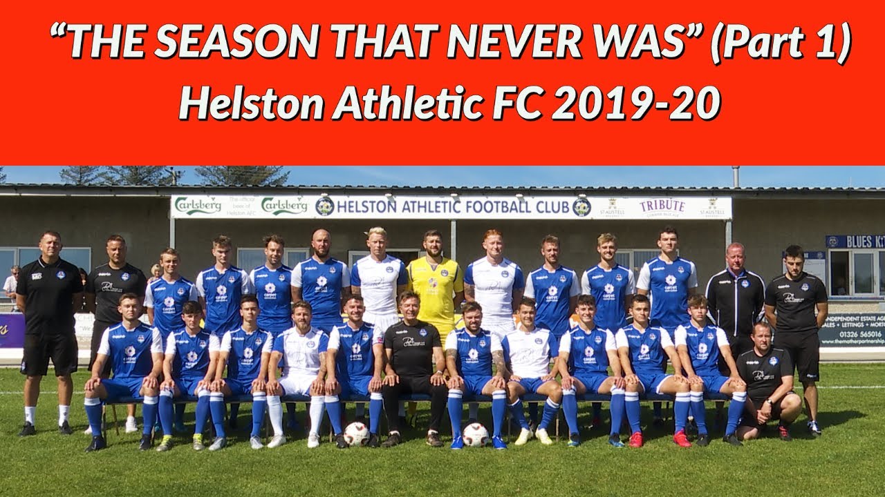 THE SEASON THAT NEVER WAS - 2019-20 Helston Athletic FC (Part One ...