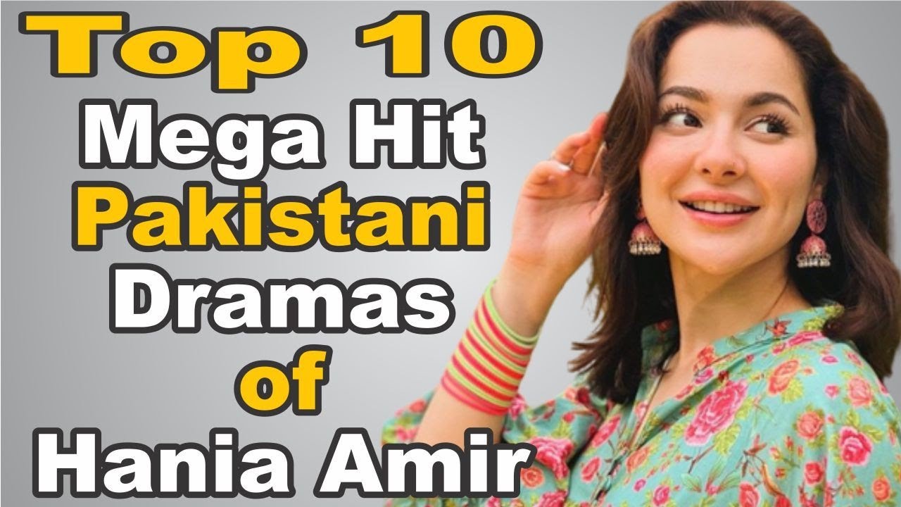 Top 10 Mega Hit Pakistani Dramas of Hania Amir || The House of ...