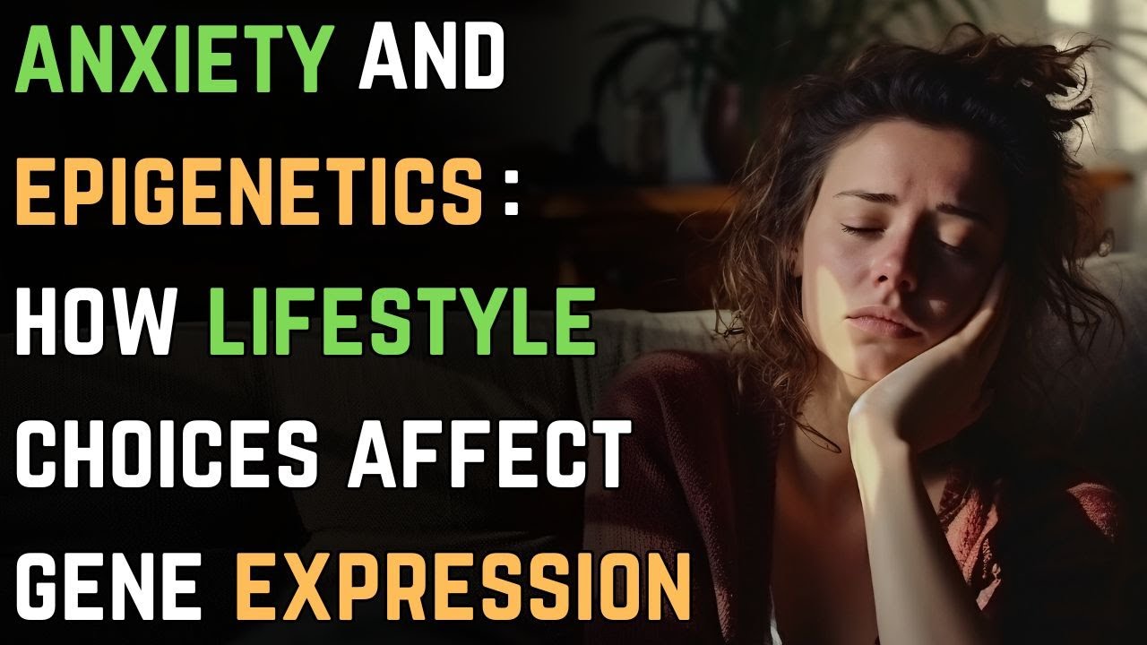 Anxiety and Epigenetics: How Lifestyle Choices Affect Gene Expression ...