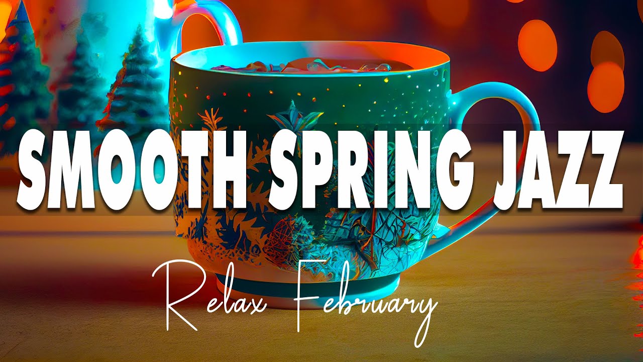 Smooth Spring Jazz ☕ Delicate February Jazz and Bossa Nova relax for a ...
