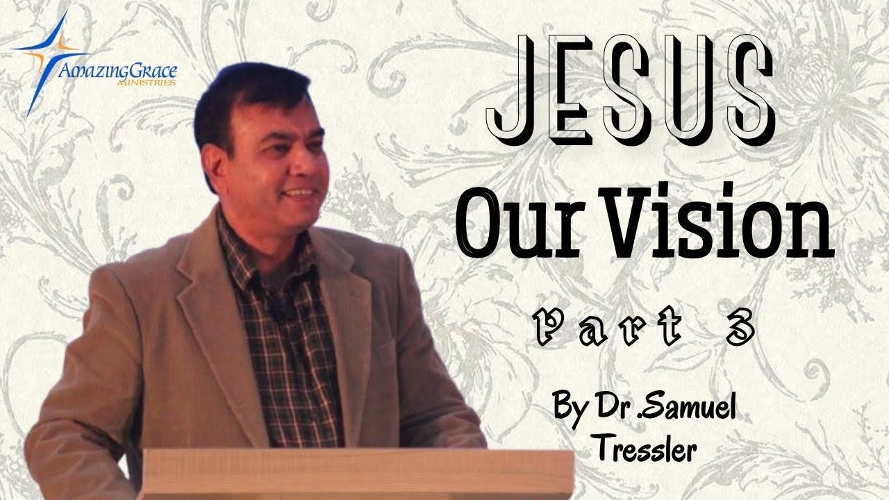 Jesus : Our Vision (Part 3) - Dr. Samuel Tressler - YouTube