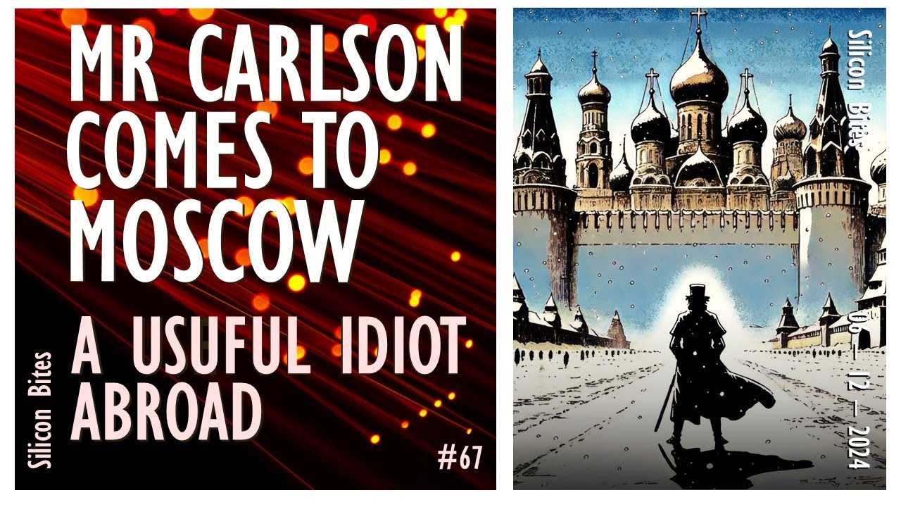 Silicon Bites #67 - Mr Carlson Comes to Moscow to Amplify The Kremlin's ...