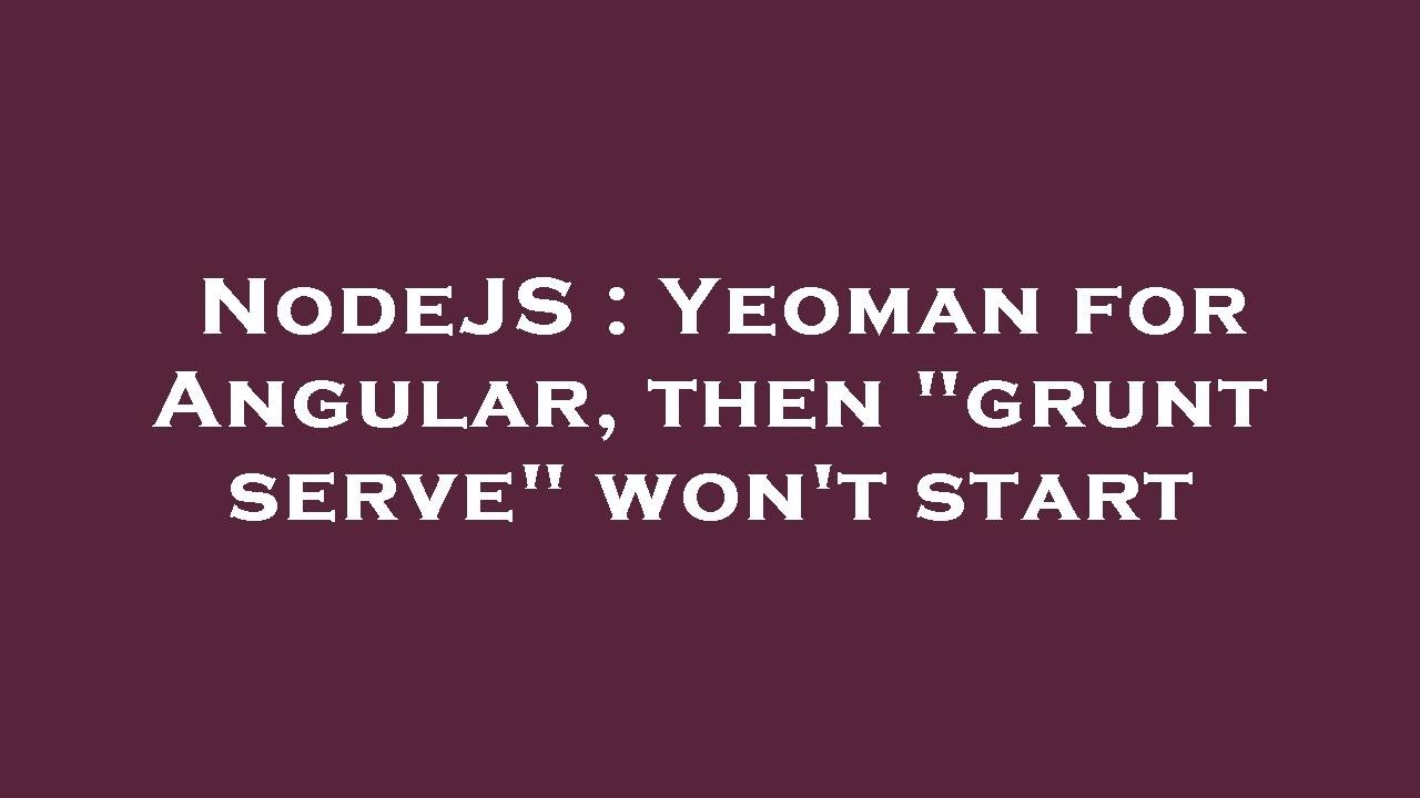 Nodejs Yeoman For Angular Then Grunt Serve Won T Start Youtube