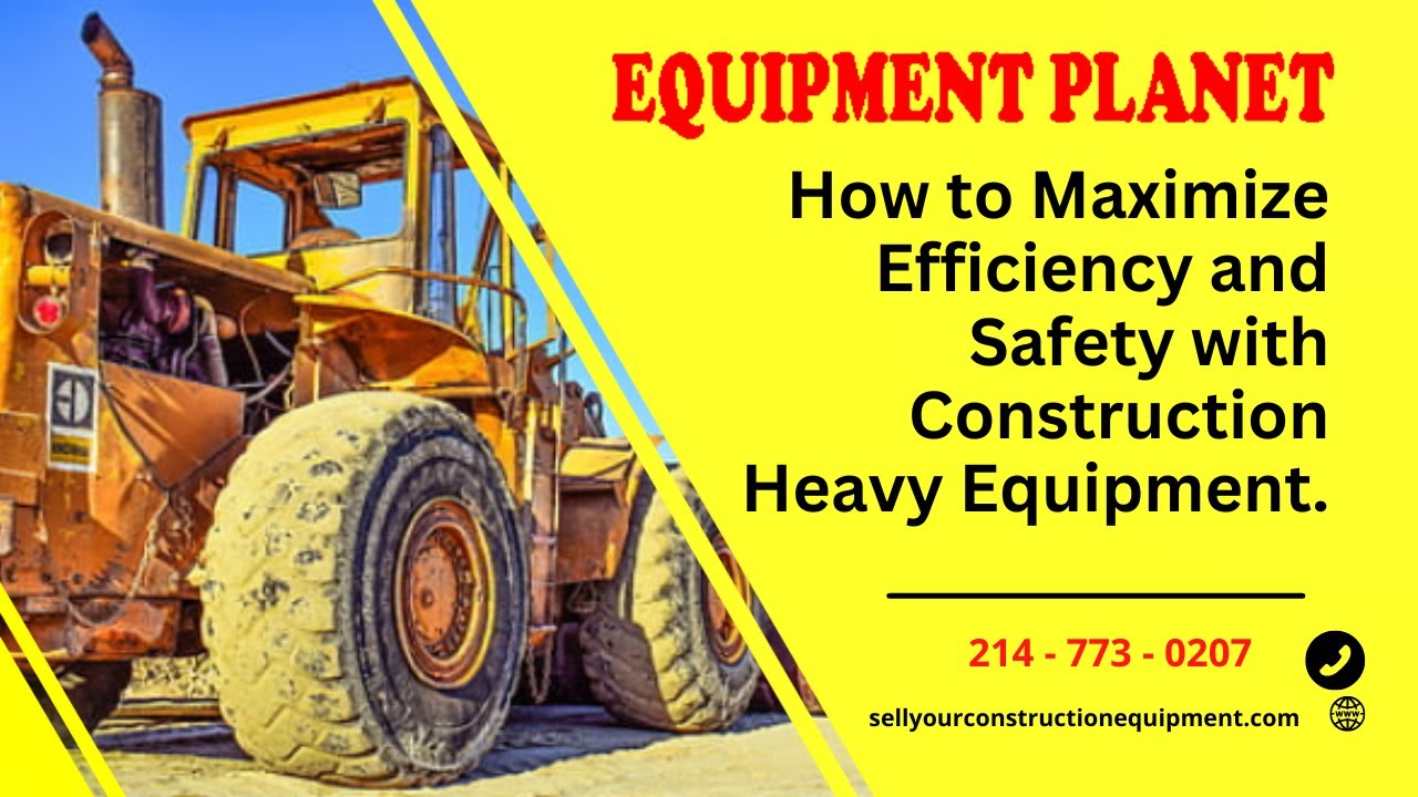 How to Maximize Efficiency and Safety with Construction Heavy Equipment ...