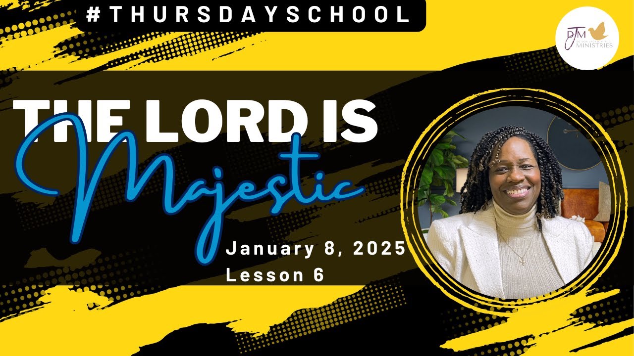 "Thursday School" January 12, 2025 Lesson 6-"The Lord is Majestic ...