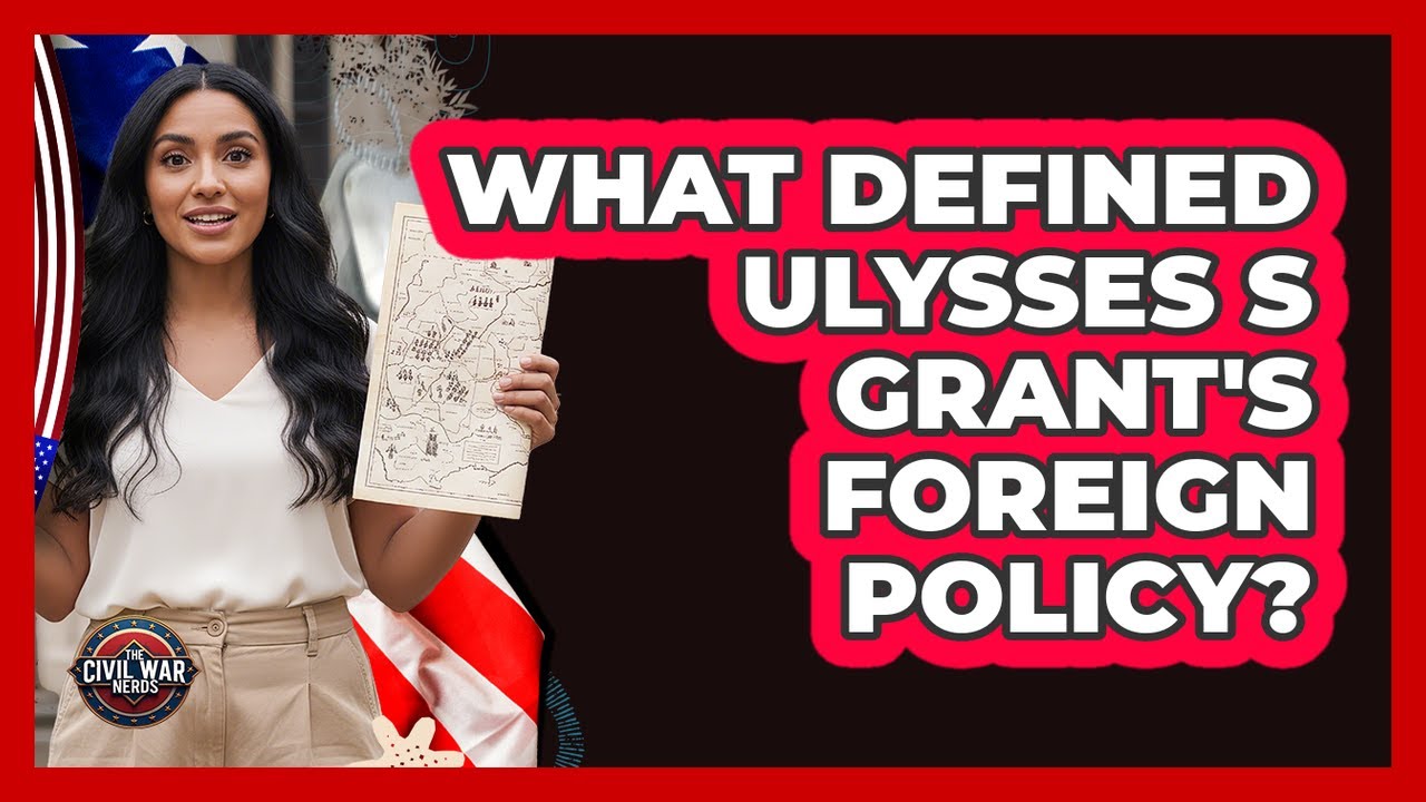 What Defined Ulysses S Grant's Foreign Policy? - YouTube