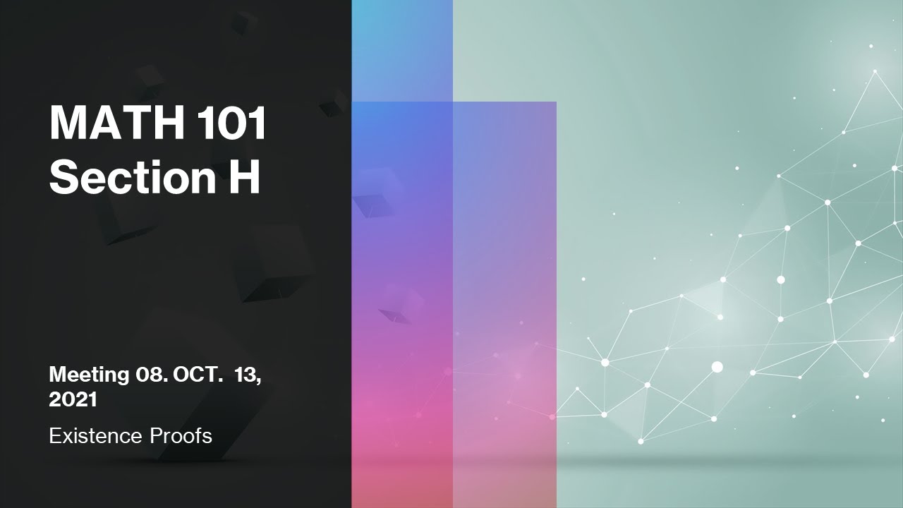 MATH 101 H Meeting 08 Existence Proofs 20211013 - YouTube