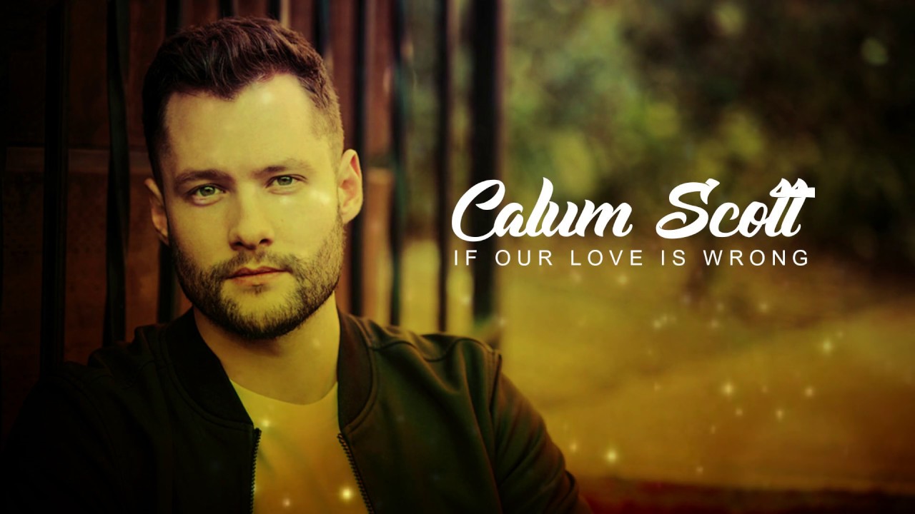 CALUM SCOTT IF OUR LOVE IS WRONG - YouTube