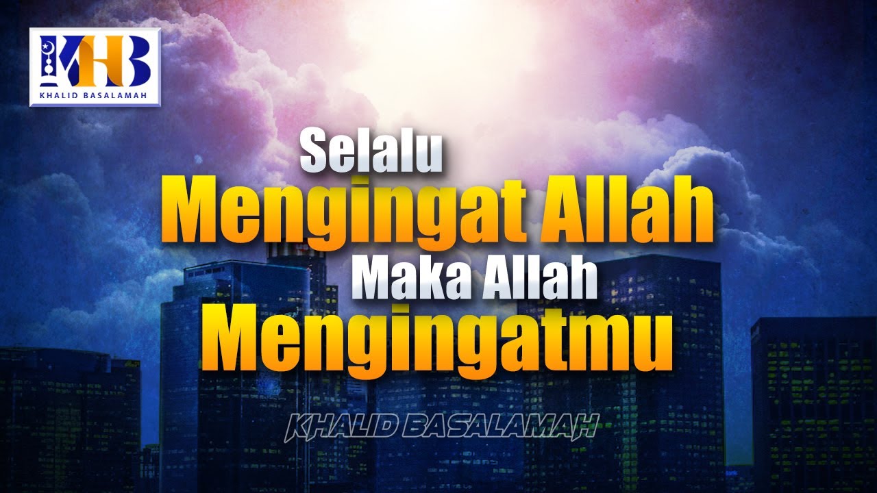 Selalu Mengingat Allah Maka Allah Akan Mengingatmu - Khalid Basalamah ...