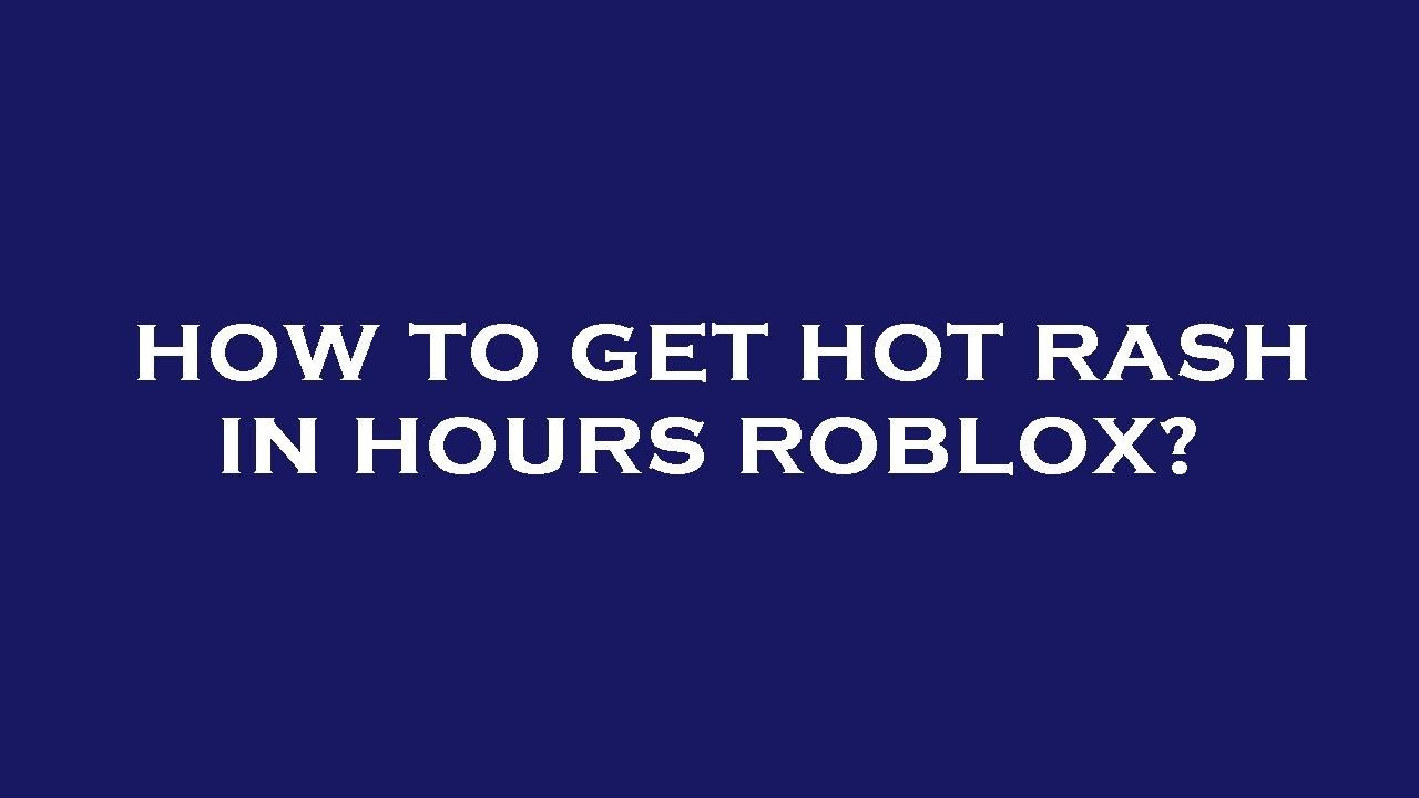 How to get hot rash in hours roblox? - YouTube