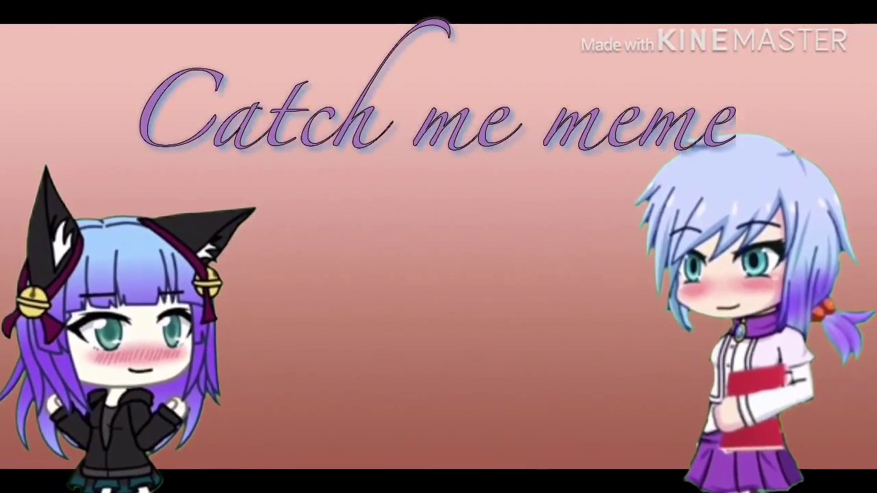 Catch me _meme_ ft. myself and 4everme ( at the end ) - YouTube