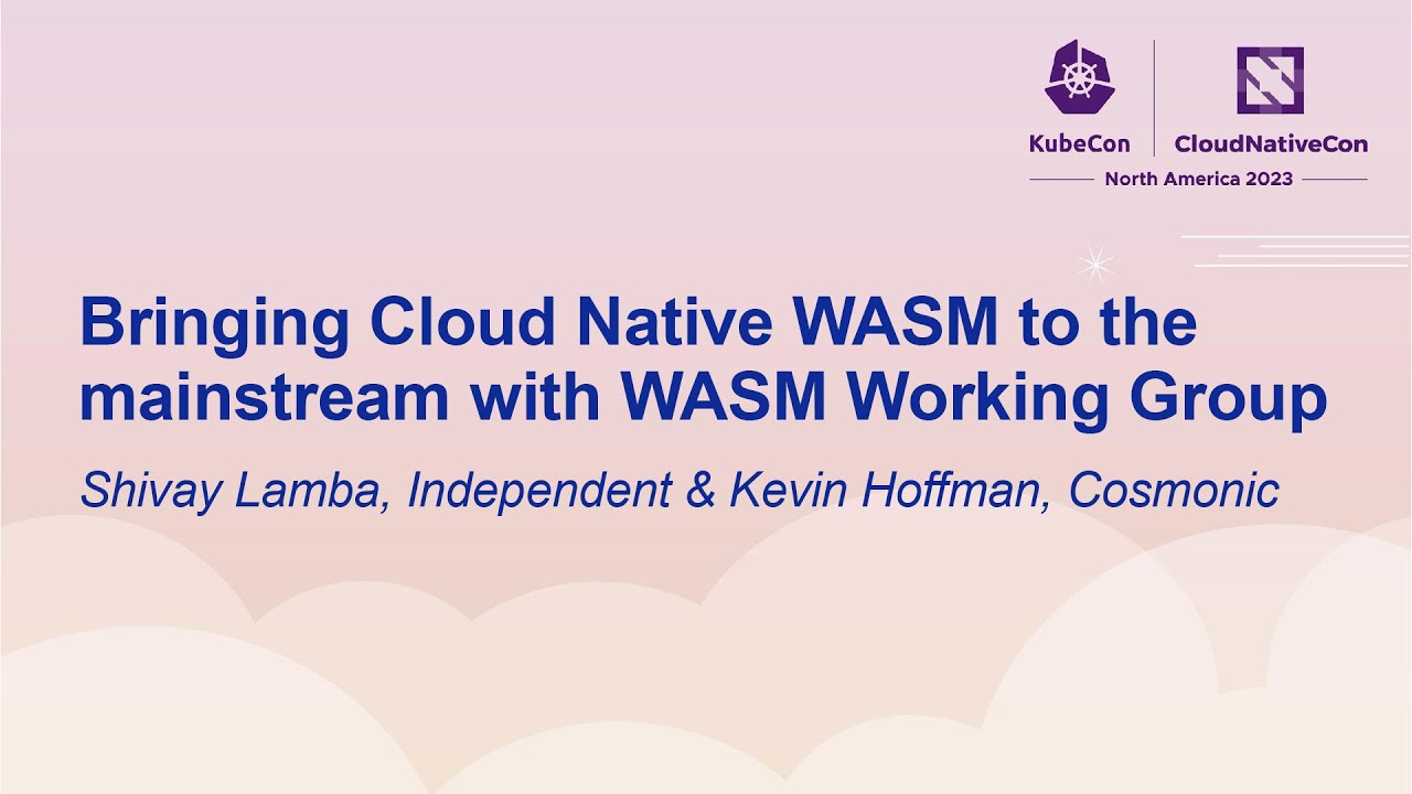 Bringing Cloud Native WASM to the mainstream with WASM Working Group - Shivay Lamba & Kevin ...