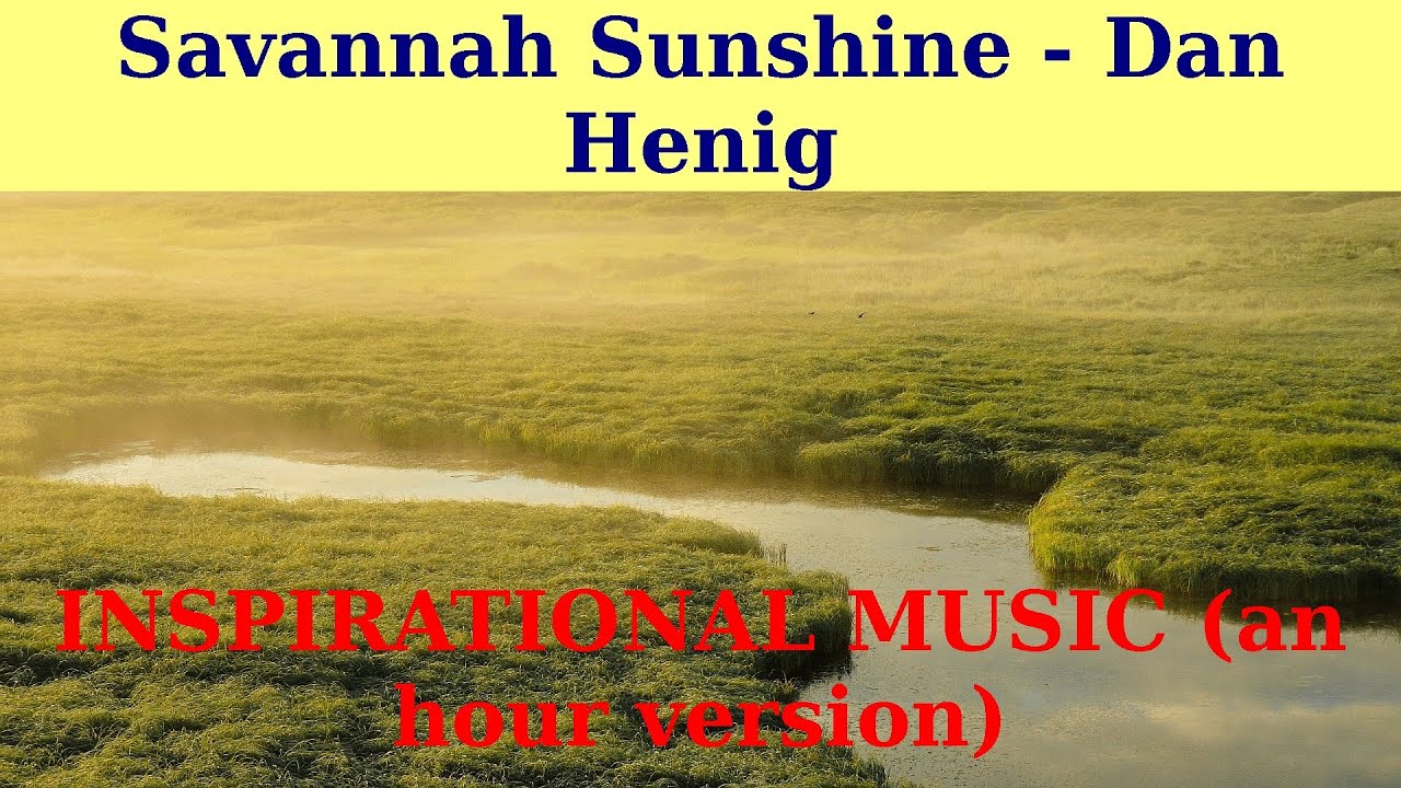 INSPIRATIONAL MUSIC. || Savannah Sunshine by Dan Henig. || An hour ...