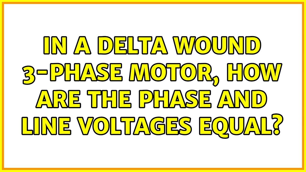 In a delta wound 3-phase motor, how are the phase and line voltages ...