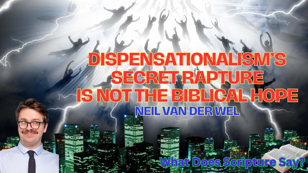 Dispensationalism’s Secret Rapture is Not the Biblical Hope: Neil van ...