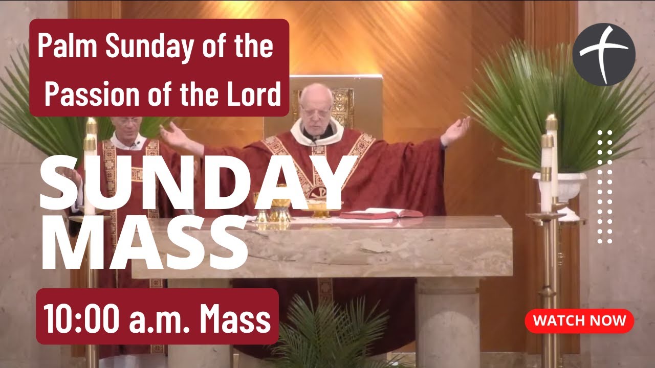 April 2, 2023, 10:00 a.m. Mass., Palm Sunday of the Passion of the Lord ...
