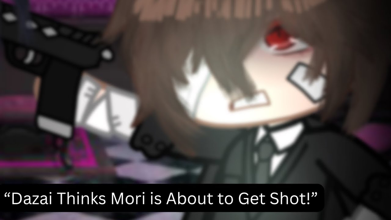 “Dazai Thinks Mori is About to Get Shot!” // Dark Era // BSD x Gacha ...