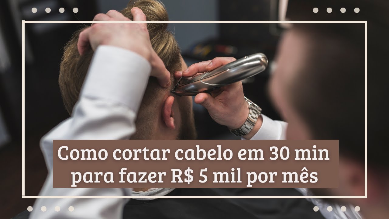 Como cortar cabelo em 30 minutos para fazer R$ 5 mil por mês - YouTube