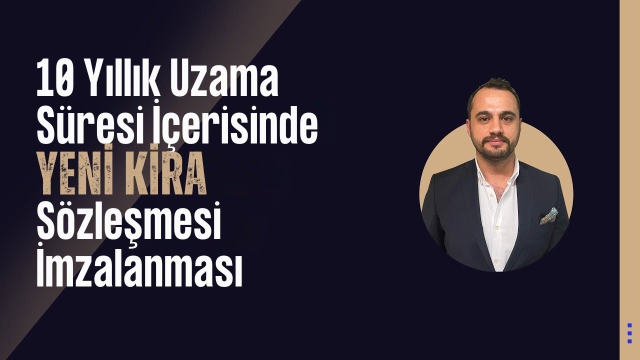 10 Yıllık Uzama Süresi İçerisinde Yeni Kira Sözleşmesi İmzalanması ...