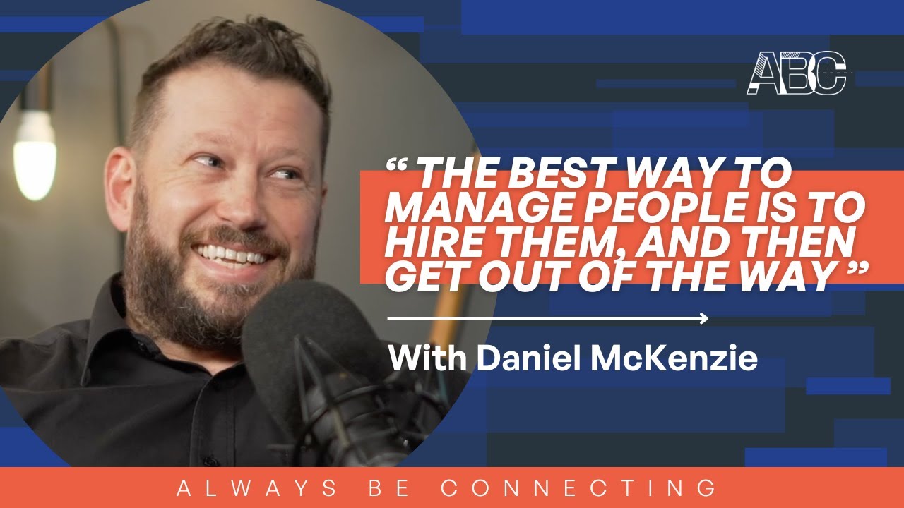 Building a strong team with Daniel McKenzie | Always Be Connecting ...