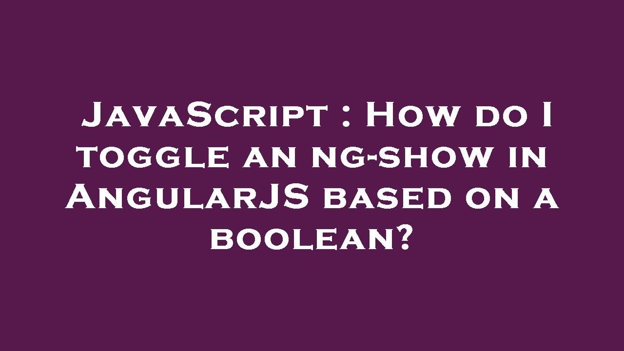 Javascript How Do I Toggle An Ng Show In Angularjs Based On A Boolean 7959