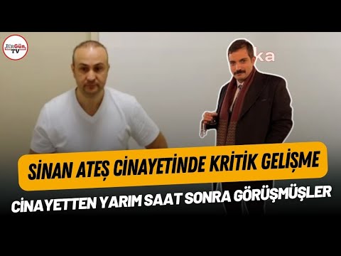 Sinan Ateş cinayetinde kritik gelişme: Cinayetten yarım saat sonra görüşmüşler