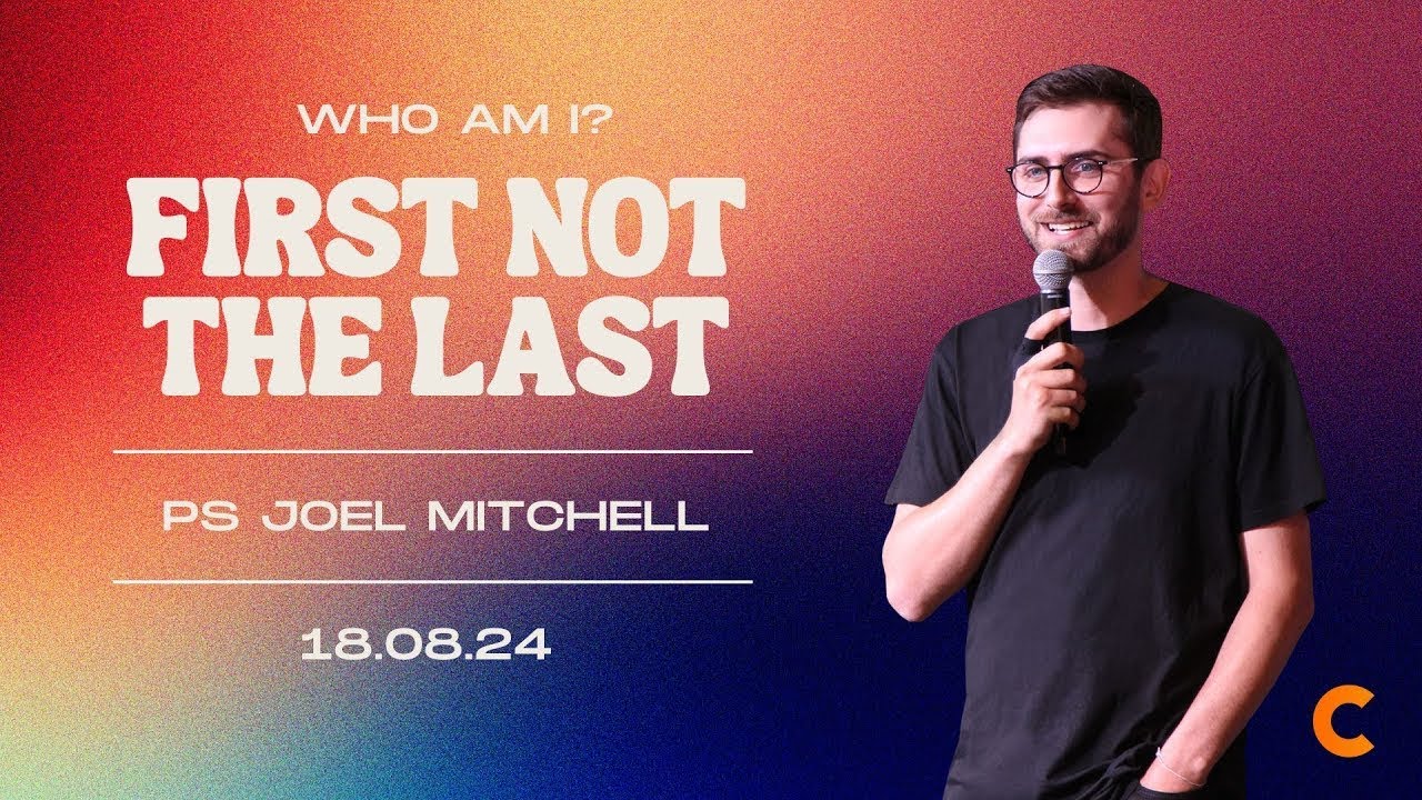 Who Am I? First Not The Last - 18/08/24 - Ps Joel Mitchell - YouTube