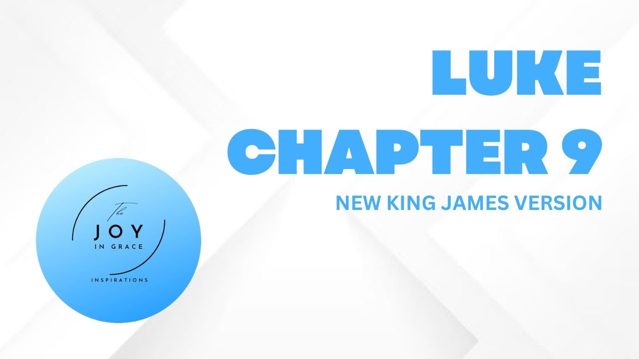 Luke Chapter 9 | NKJV – The Joy in Grace - YouTube
