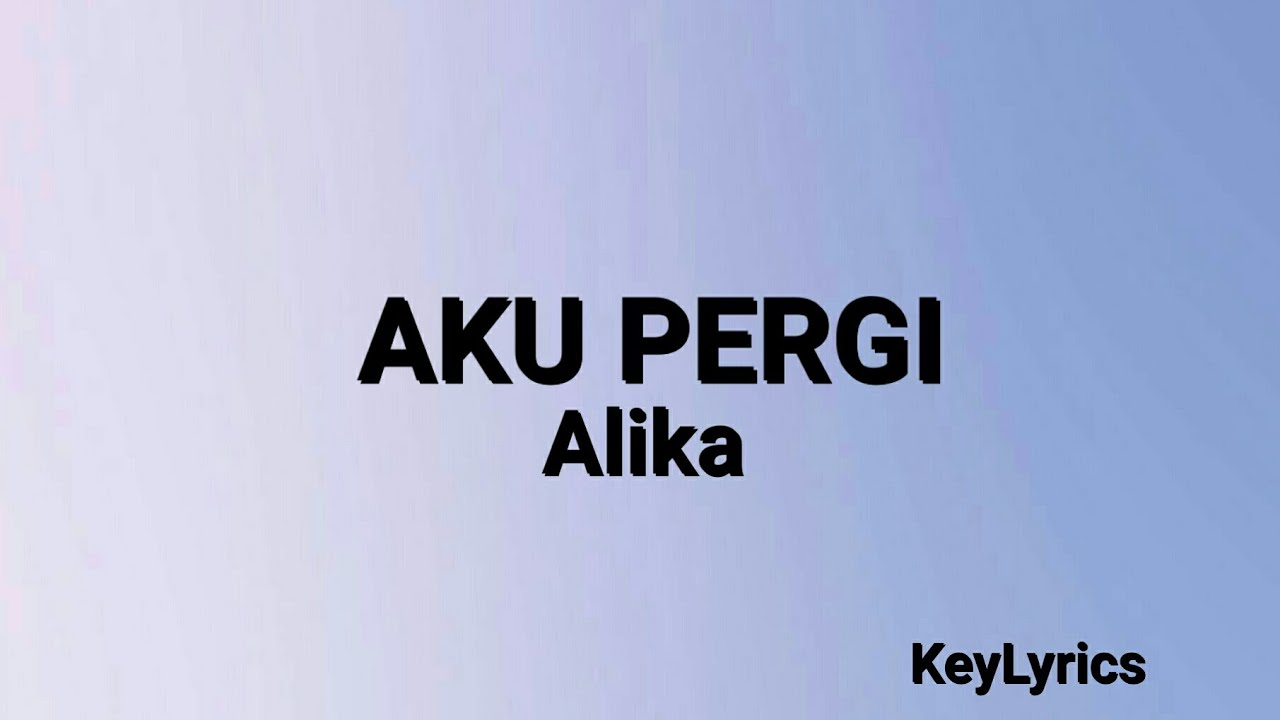 Aku Pergi - Alika (Lirik) - YouTube