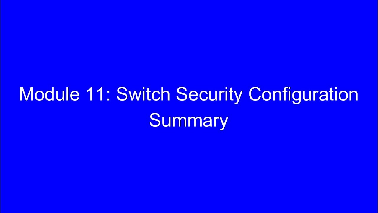CCNAv7: Bridging SRWE Course | Module 11: Switch Security Configuration Summary - YouTube