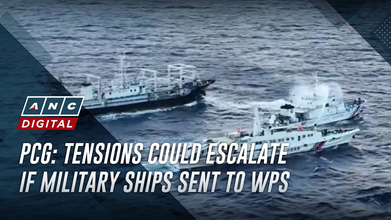 PCG: Tensions could escalate if military ships sent to West Philippine ...
