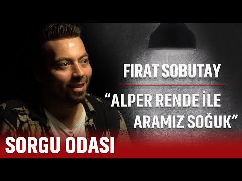 FIRAT SOBUTAY: ALPER RENDE İLE ARAMIZ SOĞUK !!! | SORGU ODASI