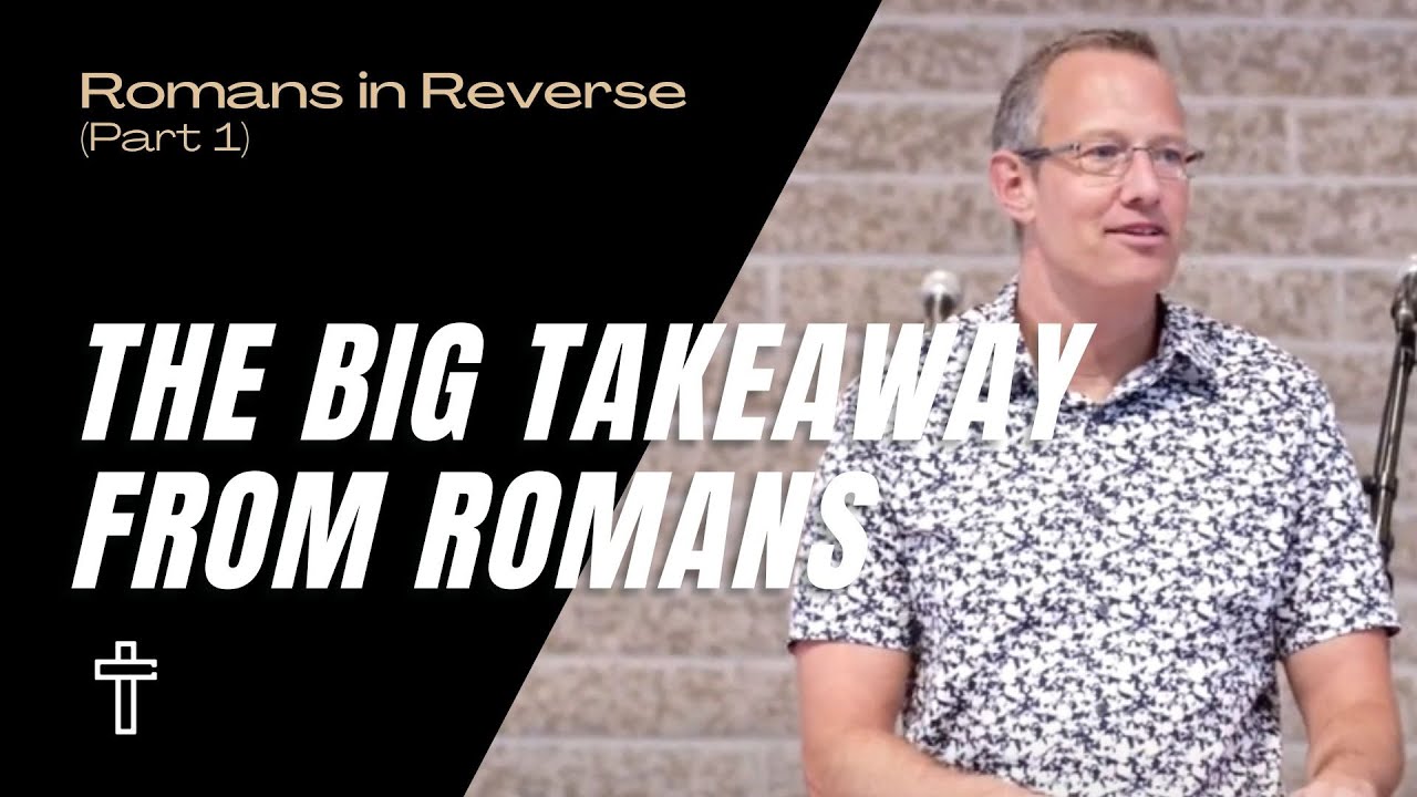 The Big Takeaway from Romans | Romans in Reverse | Pastor Kris Duerksen - YouTube