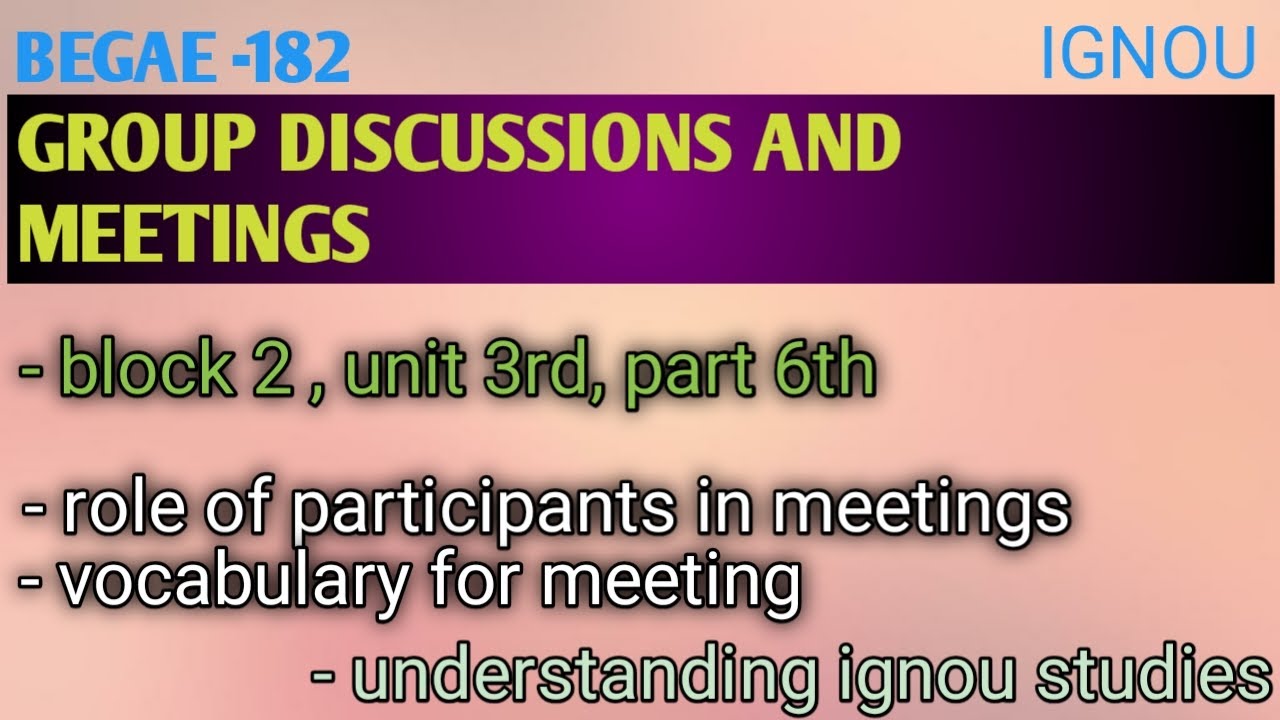 BEGAE-182, GROUP DISCUSSION AND MEETINGS, part 6th, unit 3rd, block 2nd ...