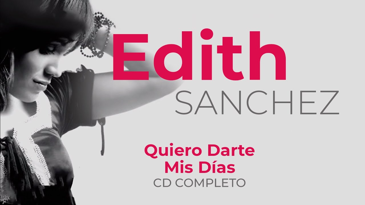 Quiero Darte Mis Días - Edith Sanchez [CD Completo] - YouTube