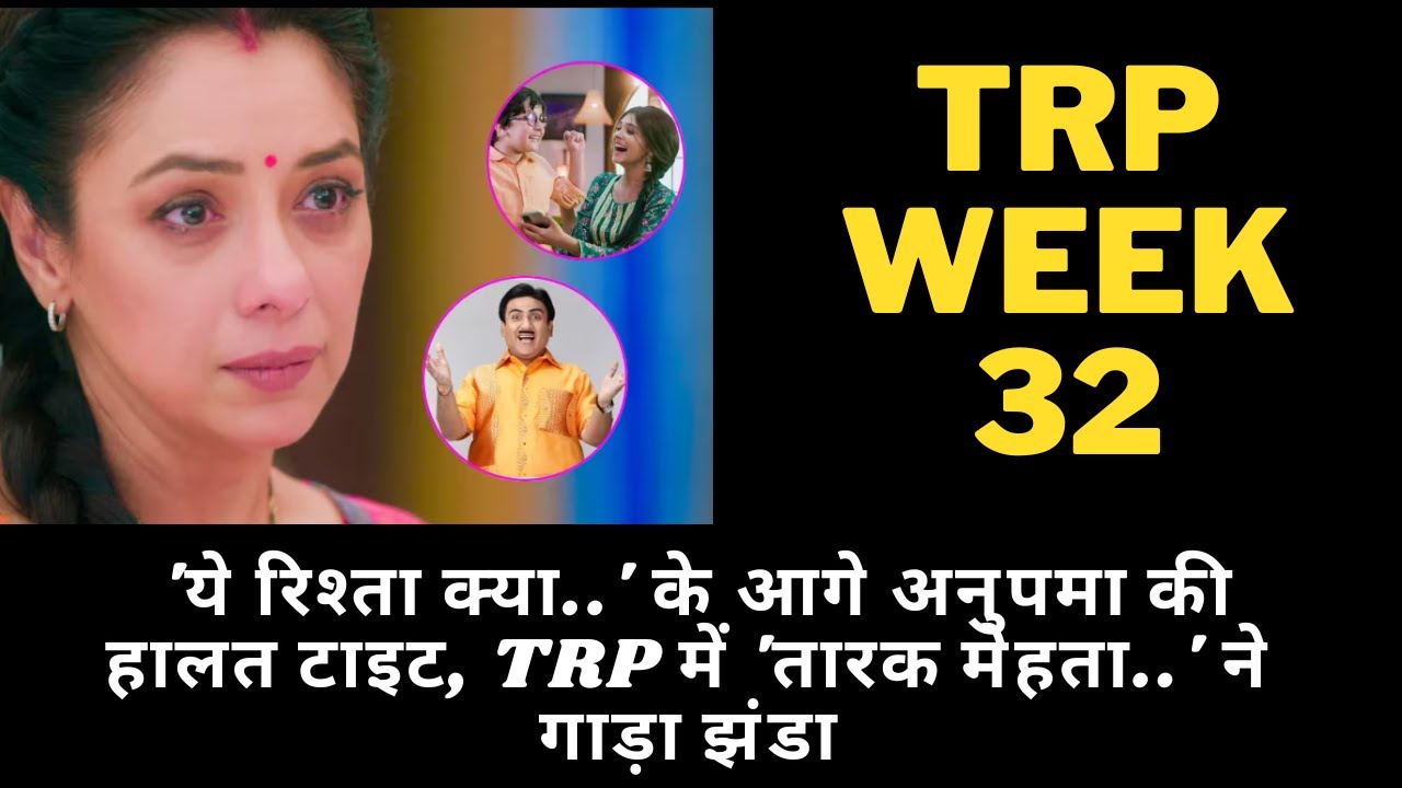 TRP WEEK 32 'ये रिश्ता क्या..' के आगे अनुपमा की हालत टाइट, TRP में 'तारक मेहता..' ने गाड़ा झंडा ...