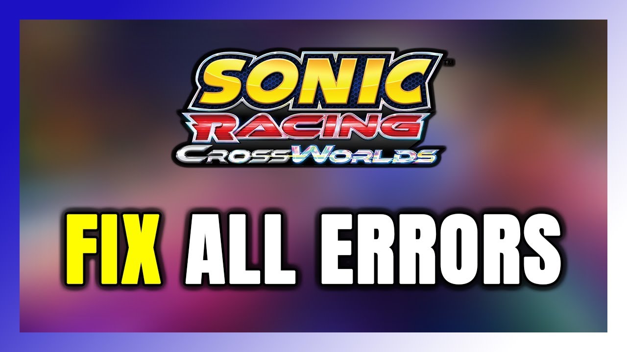 How to FIX Sonic Racing: CrossWorlds All Errors - YouTube