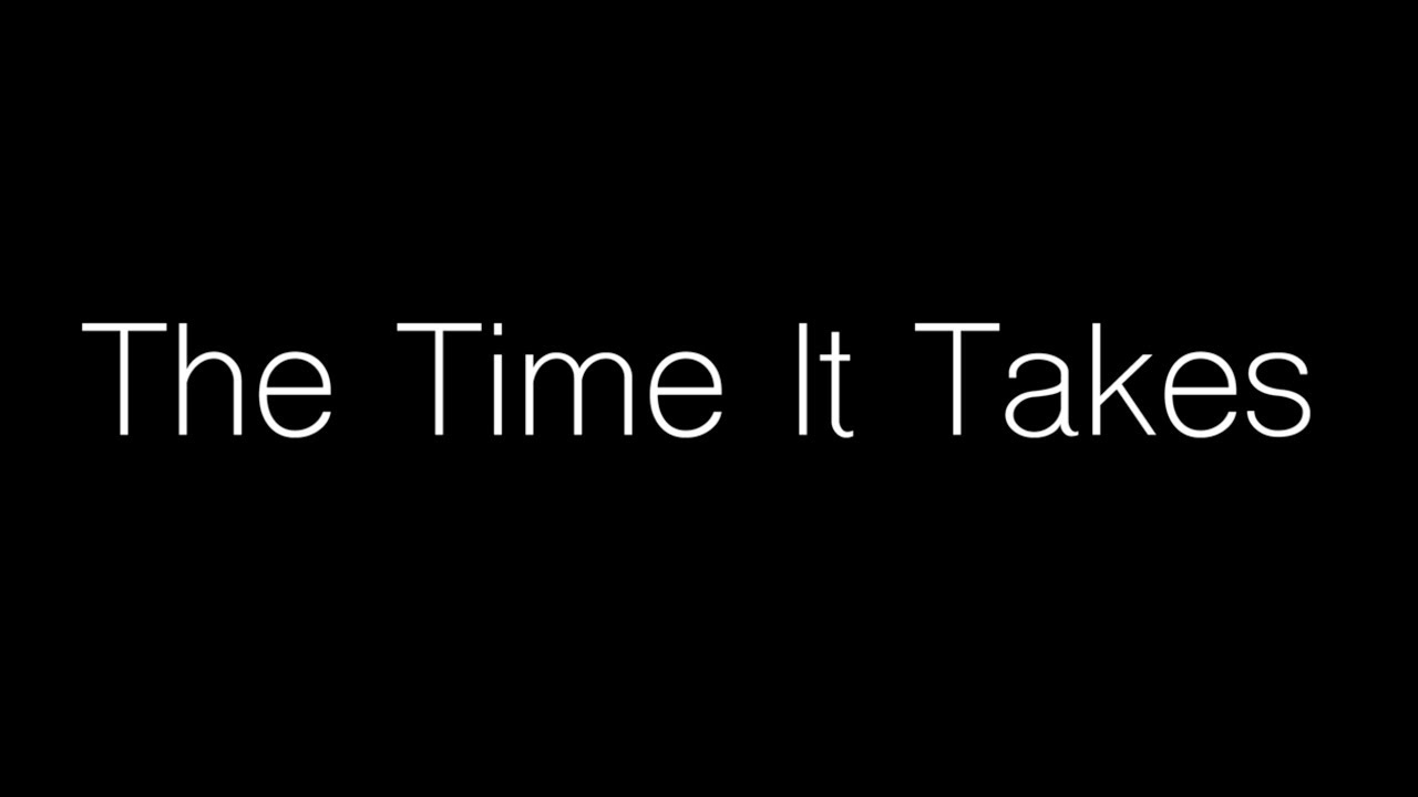 The Time It Takes - YouTube