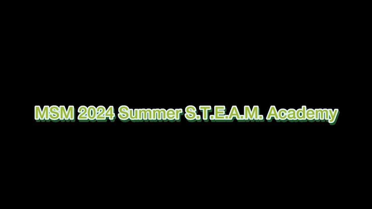 MSM Summer 2024 S.T.E.A.M. Academy - YouTube