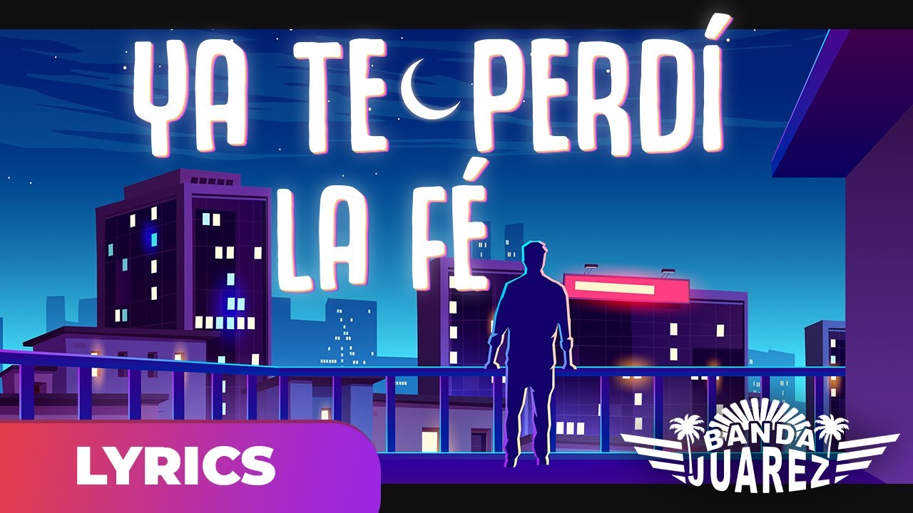 Banda Juarez - Ya Te Perdí La Fé (Videolyric) - YouTube