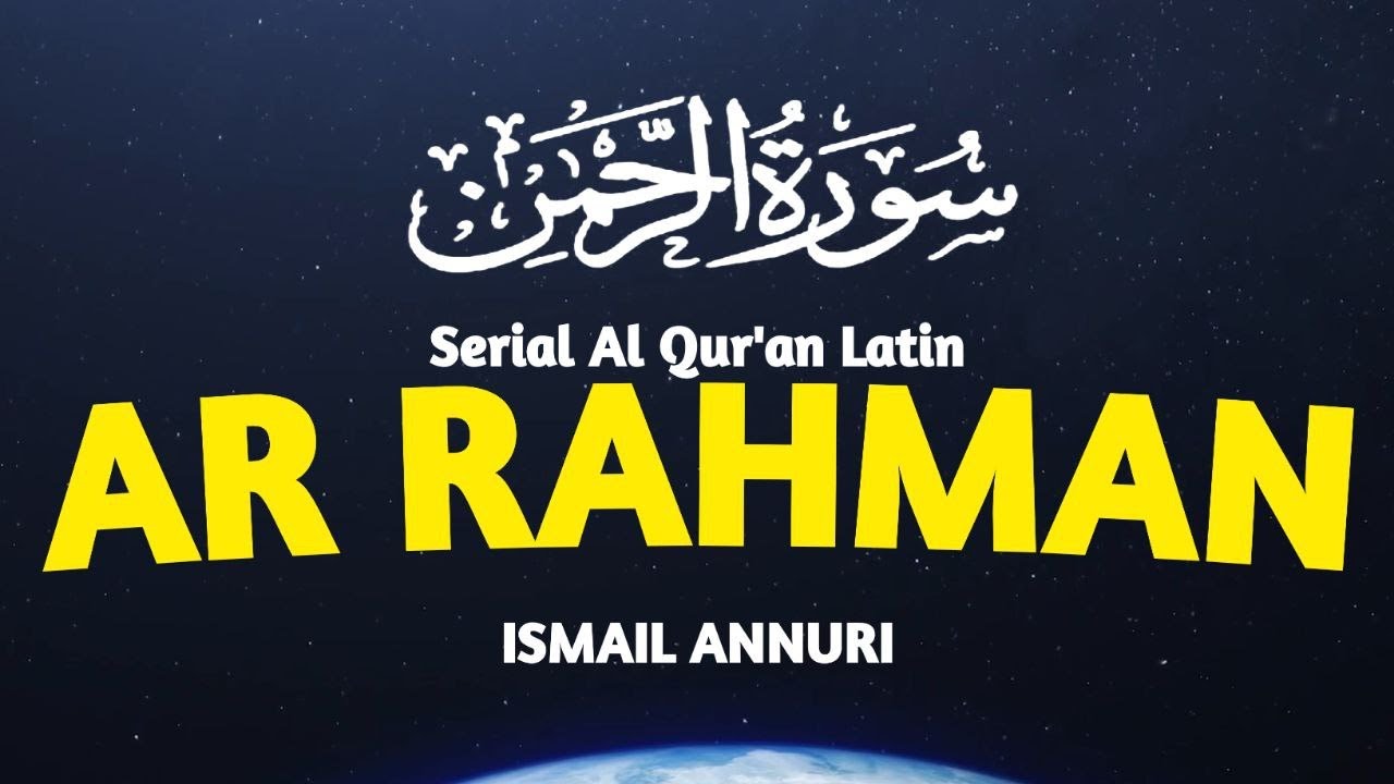 SURAT AR RAHMAN الرحمن | ISMAIL ANNURI | QURAN LATIN | BEST RECITATION ...