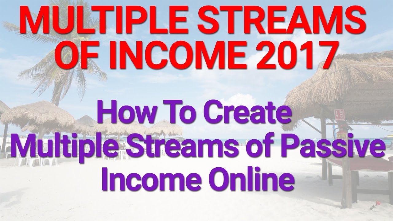 Multiple Streams of Income 2017 - How To Create Multiple Streams Of ...