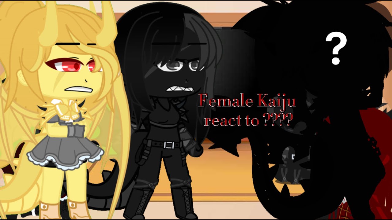 Female Kaiju react to ???? (Part 1/?) - YouTube
