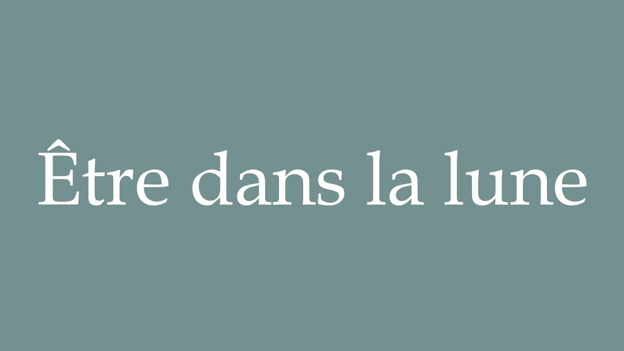 How to Pronounce ''Être dans la lune'' (To be in the moon) Correctly in ...