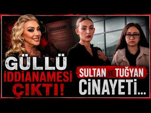 SON DAKİKA: GÜLLÜ İDDİANAMESİ ÇIKTI! SULTAN NUR ULU VE TUĞYAN ÜLKEM GÜLTER HAKKINDA NE CEZA İSTENDİ?
